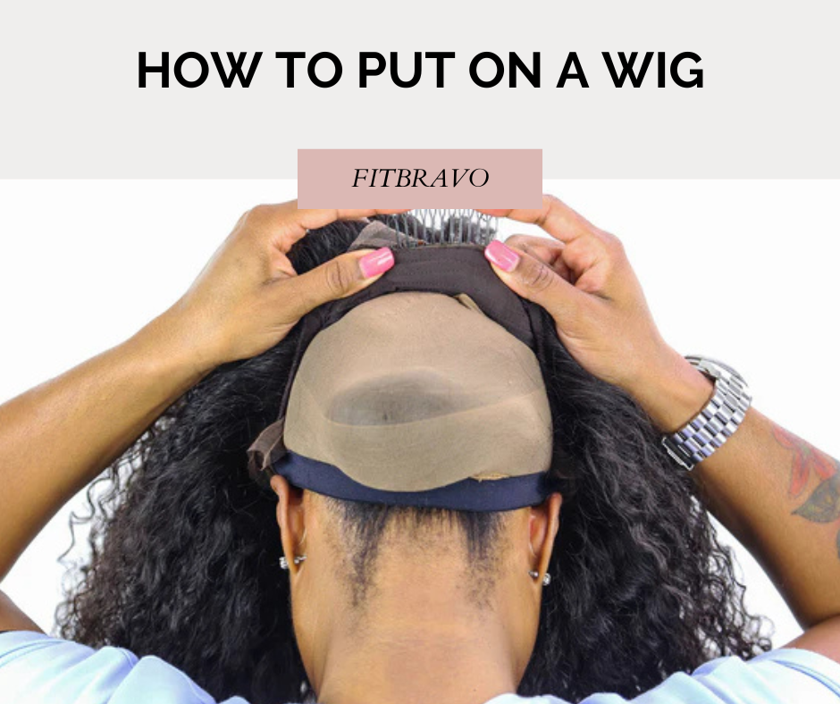How to Put on a Wig | Easy Steps for a Secure Fit – FITBRAVO™