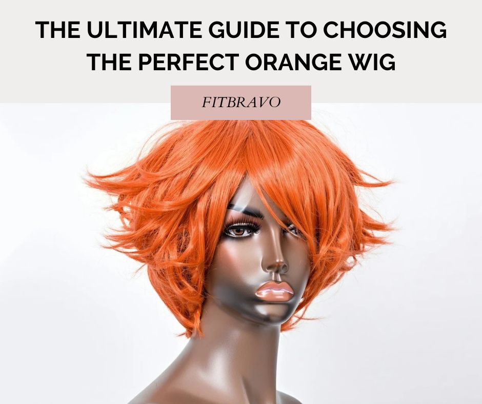 The Ultimate Guide to Choosing the Perfect Orange Wig – FITBRAVO™