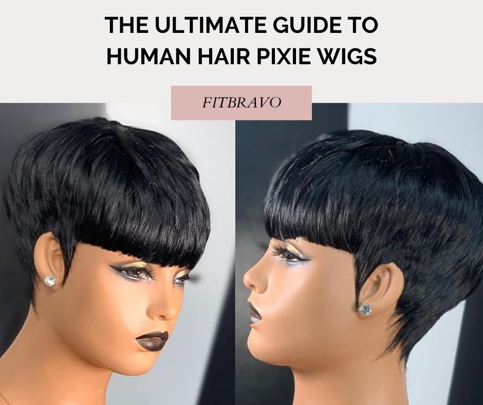 Chic and Versatile: The Ultimate Guide to Human Hair Pixie Wigs – FITBRAVO™